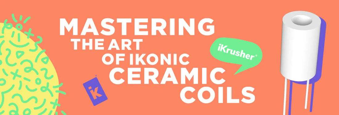 Mastering the Art of IKONIC Ceramic Coils – iKrusher